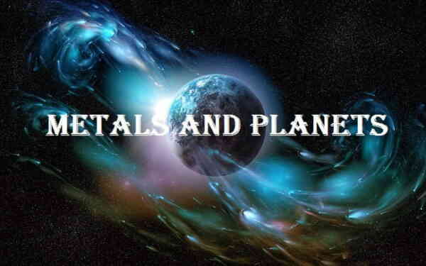 Metals and Planets | metals and their relationship | Planets and Metals